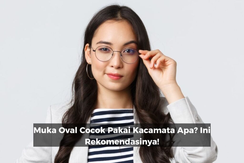Muka Oval Cocok Pakai Kacamata Apa? Ini Rekomendasinya! - MC Texstyle Blog