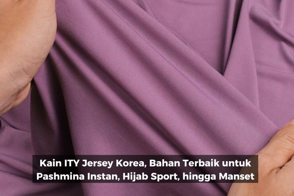 Kain ITY Jersey Korea, Bahan Terbaik untuk Pashmina Instan, Hijab Sport ...