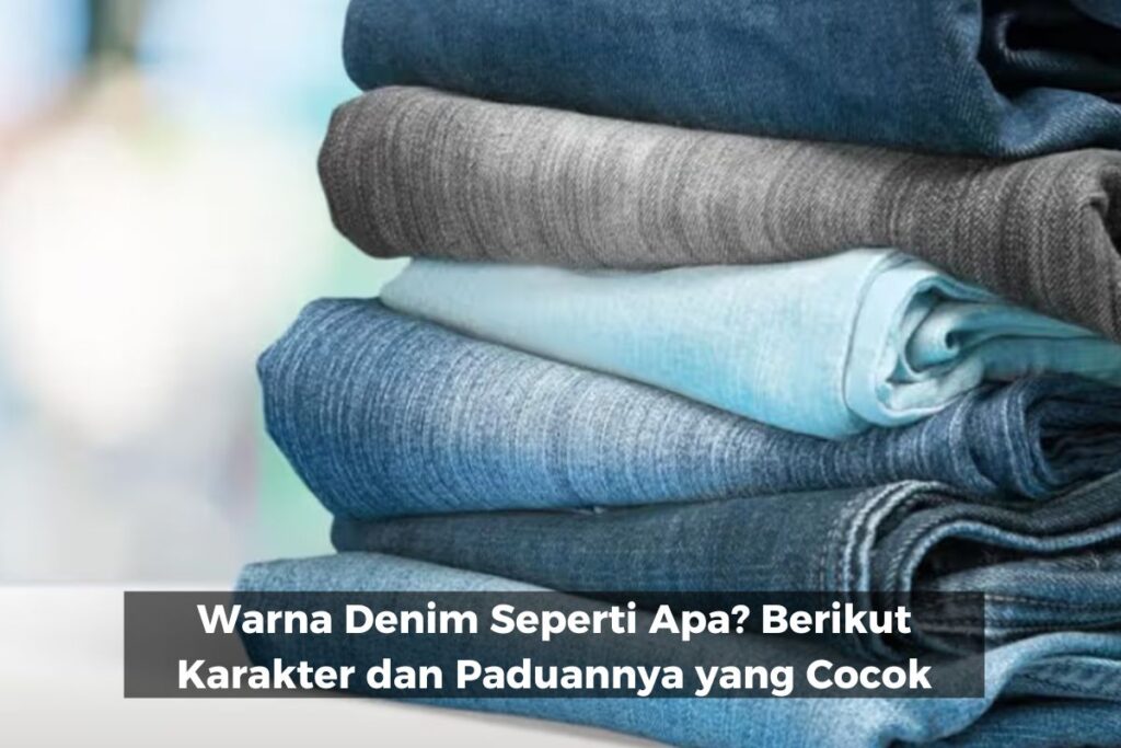 Warna Denim Seperti Apa? Berikut Karakter dan Paduannya yang Cocok - MC ...
