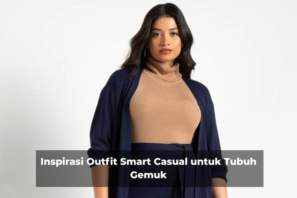 Inspirasi Outfit Smart Casual untuk Tubuh Gemuk - MC Texstyle Blog